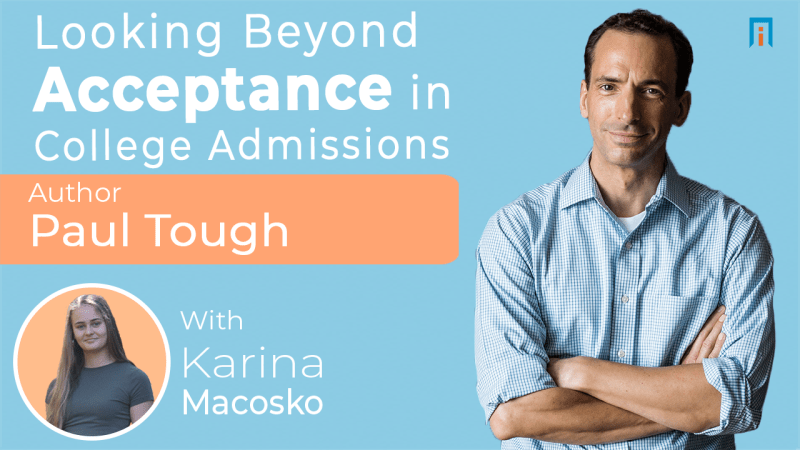 Looking Beyond Acceptance in College Admissions | Interview with Paul Tough | Academic Influence